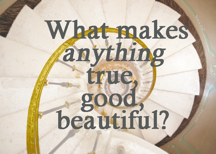 TRUE? GOOD? BEAUTIFUL? – With What Warrant?